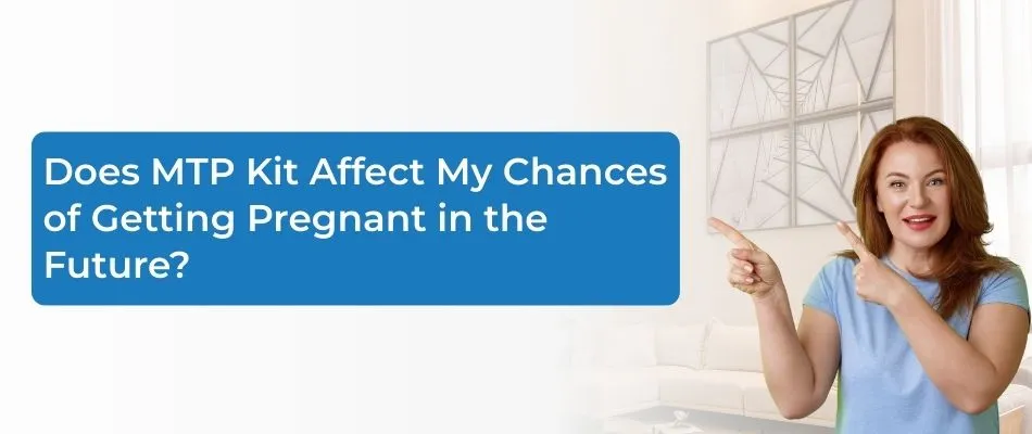 Does MTP Kit Affect Pregnancy Chances in the Future?